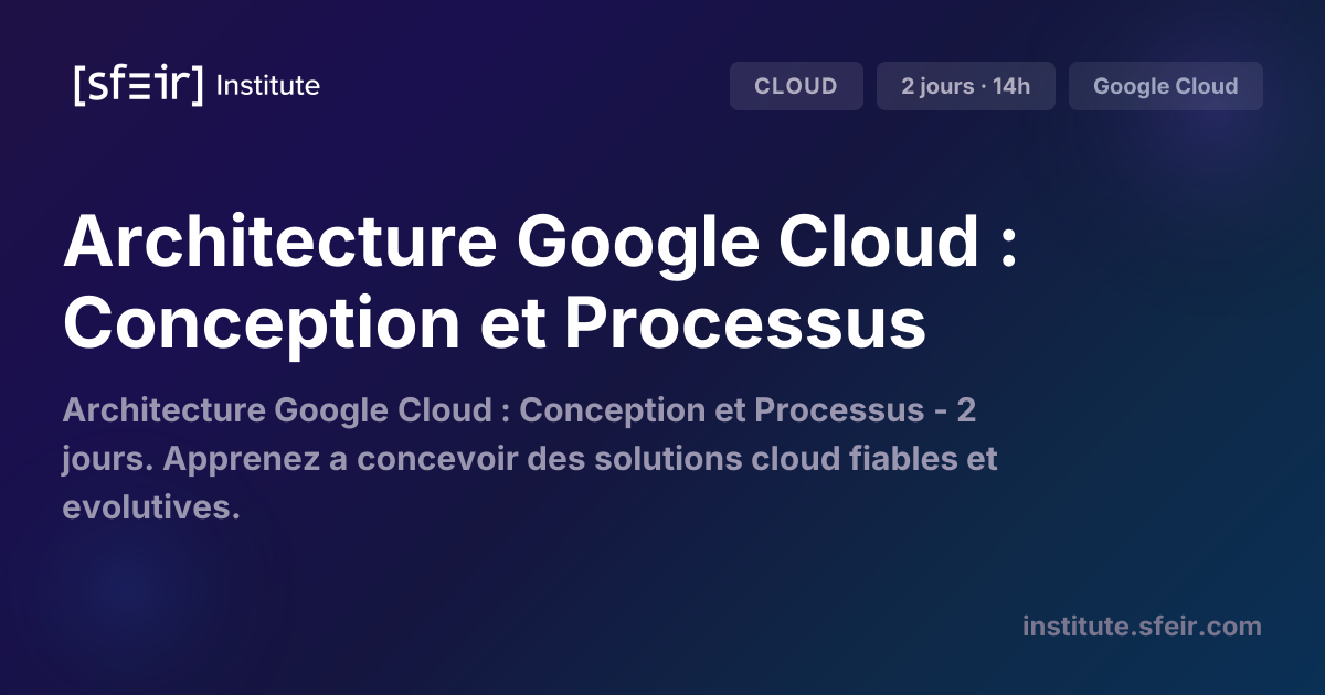 Architecture Google Cloud : Conception et Processus | SFEIR Institute