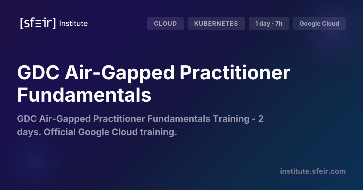 GDC Air-Gapped Practitioner Fundamentals | SFEIR Institute