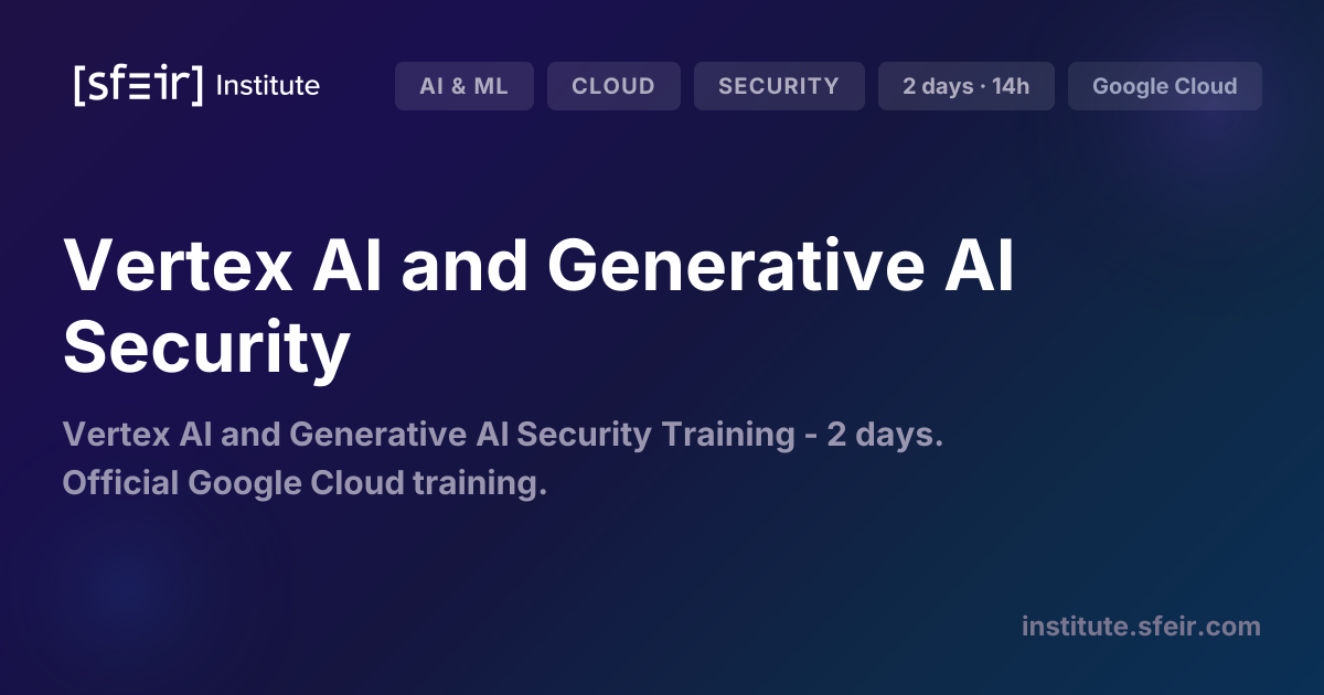 Vertex AI and Generative AI Security | SFEIR Institute
